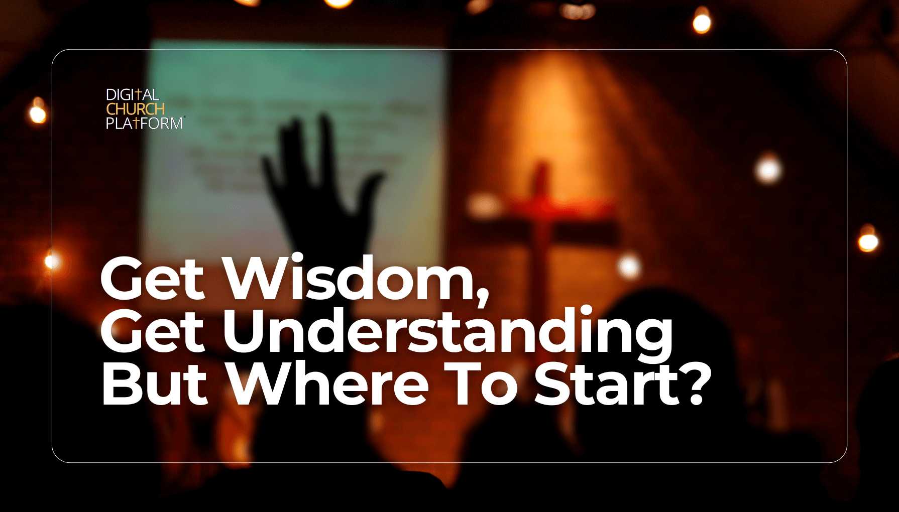 Digital Church Platform | Get Wisdom, Get Understanding